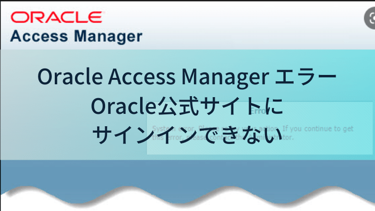 Oracle Access Manager エラーでOracle公式サイトにサインインできない - プログラミング中級者以上の習慣